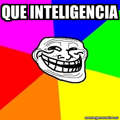 Meme Troll - Que inteligencia - 32315854