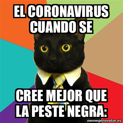Meme Business Cat - el coronavirus cuando se cree mejor que la peste ...