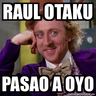 Meme Willy Wonka - RAUL OTAKU PASAO A OYO - 32316103