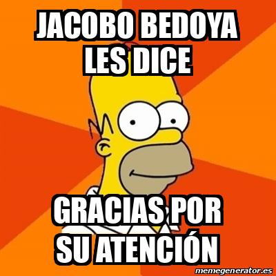 Meme Homer - Jacobo bedoya les dice gracias por su atención - 32316303