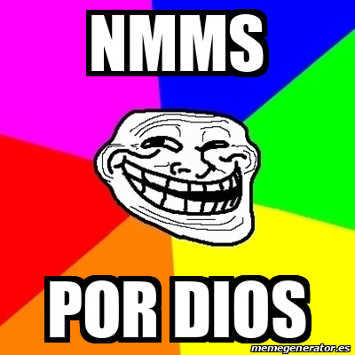 Meme Troll - Nmms Por Dios - 32316478