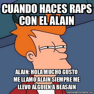 Meme Futurama Fry - cuando haces raps con el alain Alain: Hola mucho ...