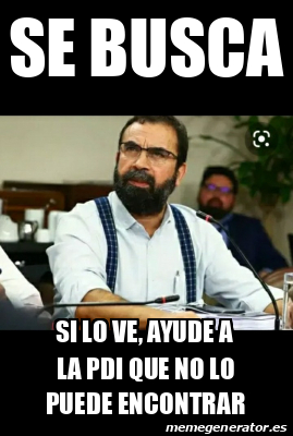 Meme Personalizado - SE BUSCA Si lo ve, ayude a la PDI que no lo puede ...