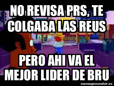 Meme Personalizado - no revisa prs, te colgaba las reus pero ahi va el ...
