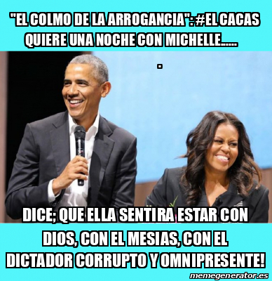 Meme Personalizado - "el colmo de la arrogancia": #el cacas quiere una ...