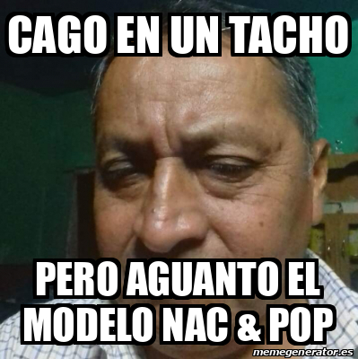 Meme Personalizado - Cago en un tacho pero aguanto el modelo nac & pop ...