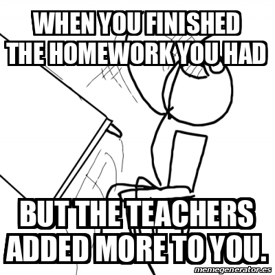 Meme Desk Flip Rage Guy - when you finished the homework you had but ...
