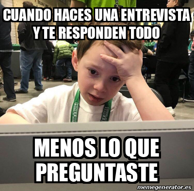 Meme Personalizado - cuando haces una entrevista Y TE RESPONDEN TODO ...