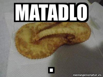 Meme Personalizado - matadlo . - 32318201