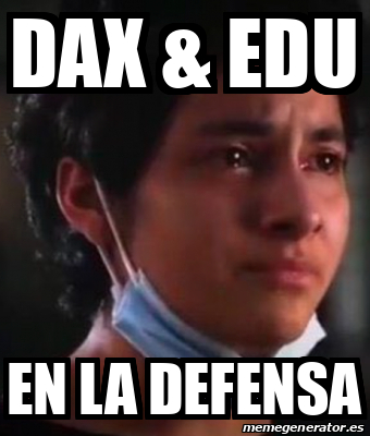 Meme Personalizado - DAX & EDU EN LA DEFENSA - 32318216