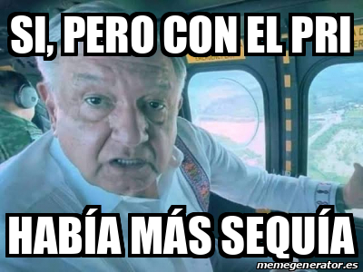 Meme Personalizado - Si, pero con el PRI Había más sequía - 32318419