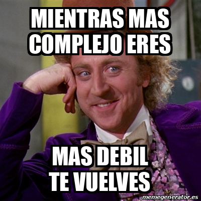 Meme Willy Wonka - mientras mas complejo eres mas debil te vuelves ...