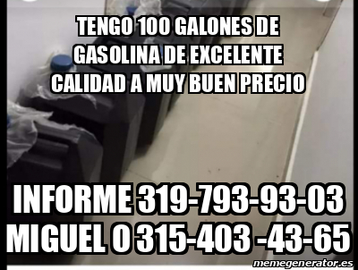 Meme Personalizado - Tengo 100 galones de gasolina de excelente calidad ...