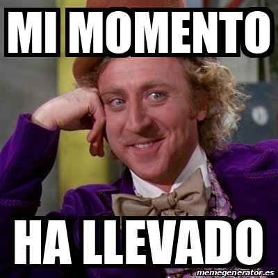 Meme Willy Wonka - mi momento ha llevado - 32319342