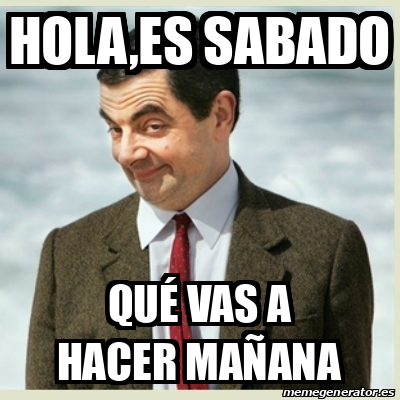 Meme Mr Bean - Hola,es sabado qué vas a hacer mañana - 32319359