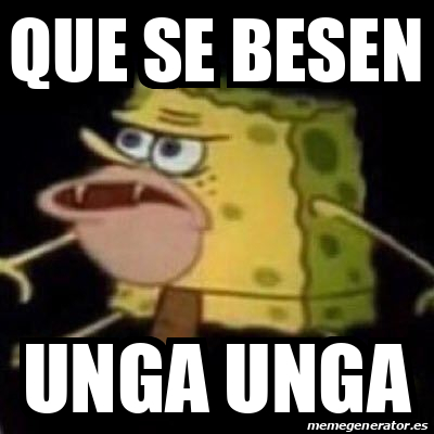 Meme Personalizado - Que se besen Unga unga - 32319568