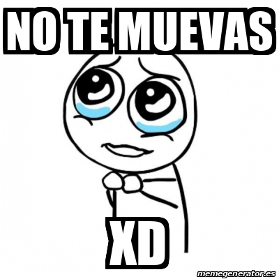 Meme Por favor - No te muevas xD - 32319883