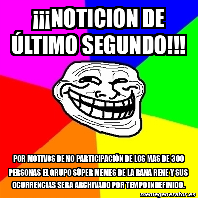 Meme Troll - ¡¡¡Noticion de último segundo!!! por motivos de no ...