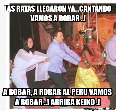 Meme Personalizado - LAS RATAS LLEGARON YA...CANTANDO VAMOS A ROBAR ...