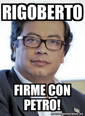 Meme Personalizado - Rigoberto Firme con Petro! - 32320103
