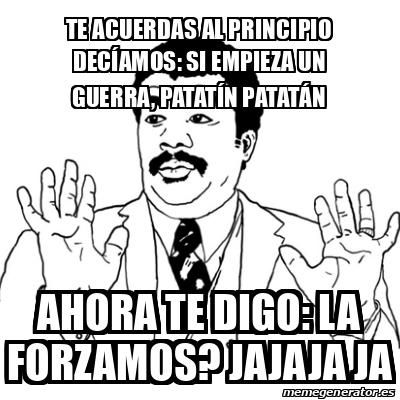 Meme Ay Si - Te acuerdas al principio decíamos: si empieza un guerra ...