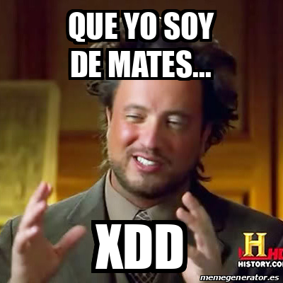 Meme Ancient Aliens - Que yo soy de mates... xDD - 32320215