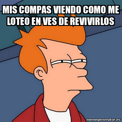 Meme Futurama Fry - mis compas viendo como me loteo en ves de ...