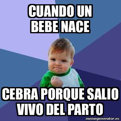 Meme Bebe Exitoso - cuando un bebe nace cebra porque salio vivo del ...