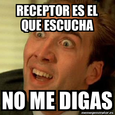Meme No me digas - Receptor es el que escucha No me digas - 32321208