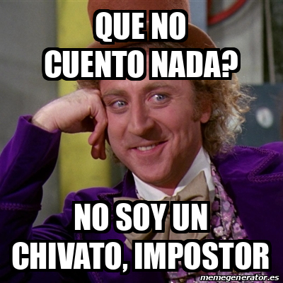 Meme Willy Wonka - Que no cuento nada? No soy un chivato, impostor ...
