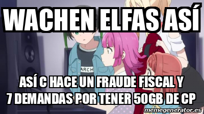 Meme Personalizado - Wachen elfas así Así c hace un fraude fiscal y 7 ...