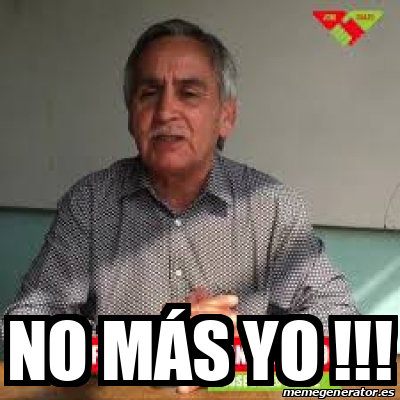 Meme Personalizado - no más yo !!! - 32321885