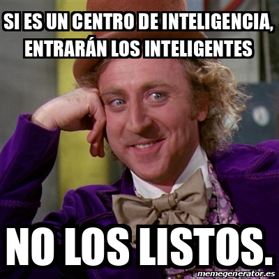 Meme Willy Wonka - Si es un centro de inteligencia, entrarán los ...