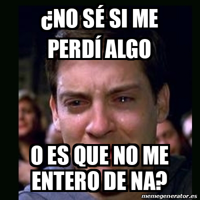 Meme crying peter parker - ¿NO SÉ SI ME PERDÍ ALGO O ES QUE NO ME ...