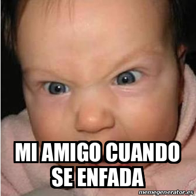 Meme Bebe furioso - MI AMIGO CUANDO SE ENFADA - 32322045