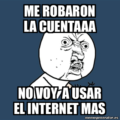 Meme Y U No - me robaron la cuentaaa no voy a usar el internet mas ...