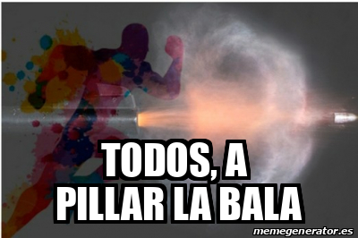 Meme Personalizado - Todos, a pillar la bala - 32322186
