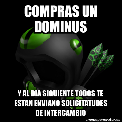 Meme Personalizado - COMPRAS UN DOMINUS Y AL DIA SIGUIENTE TODOS TE ...