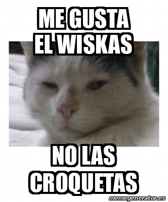 Meme Personalizado - me gusta el wiskas no las croquetas - 32323277