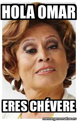 Meme Personalizado - HOLA OMAR ERES CHÉVERE - 32323348