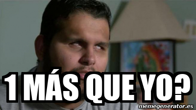 Meme Personalizado - 1 más que yo? - 32323470