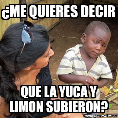 Meme Skeptical 3rd World Kid - ¿Me quieres decir que la yuca y limon ...