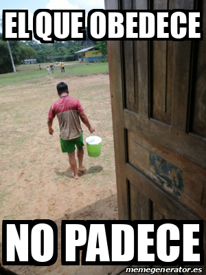 Meme Personalizado - el que obedece no padece - 32324468