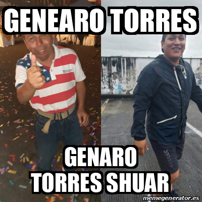 Meme Personalizado - GENEARO TORRES GENARO TORRES SHUAR - 32325308
