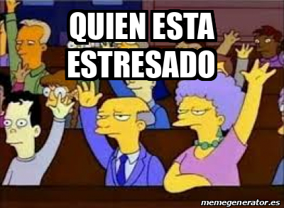 Meme Personalizado - Quien esta estresado - 32325514
