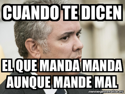 Meme Personalizado - cuando te dicen el que manda manda aunque mande ...