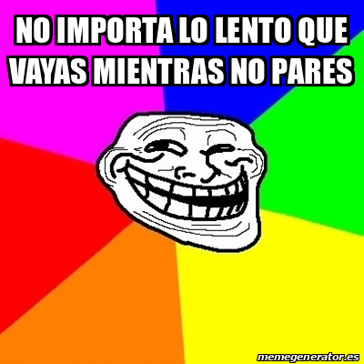 Meme Troll - No importa lo lento que vayas mientras no pares - 32325658