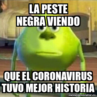 Meme Personalizado - La peste negra viendo que el coronavirus tuvo ...