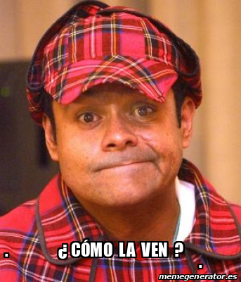 Meme Personalizado - . ¿ Cómo la ven ? . - 32326229