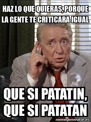 Meme Personalizado - Haz lo que quieras, porque la gente te criticara ...
